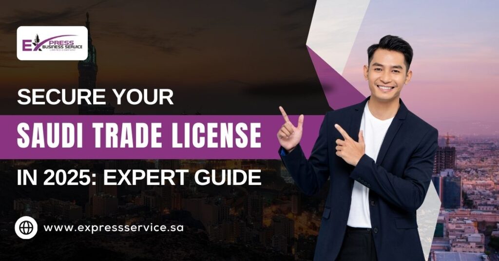 Secure Your Saudi Trade License In 2025: Expert Guide